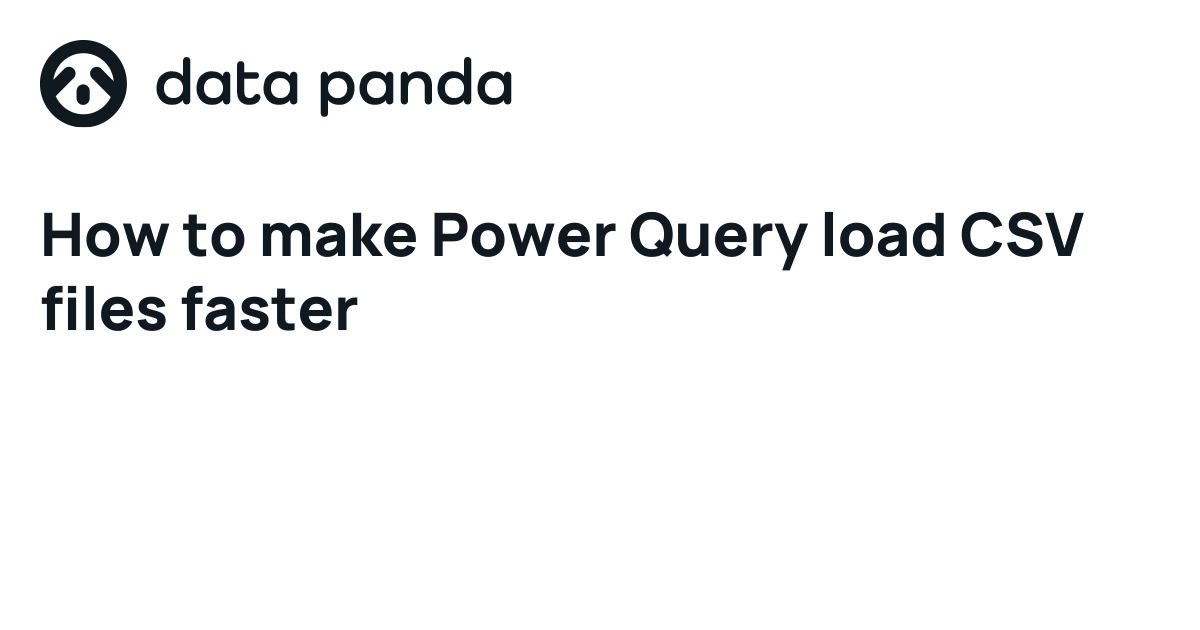 How to make Power Query load CSV files faster | DataPanda